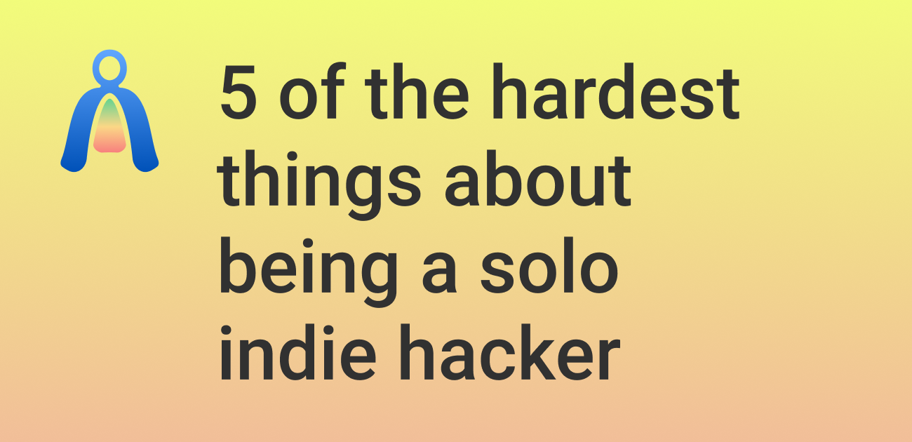 5 Of The Hardest Things About Being A Solo Indie Hacker 5-of-the-hardest-things-about-being-a-solo-indie-hacker